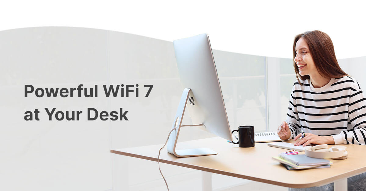Dropping Video Calls at Your Desk? Here’s How Desktop WiFi 7 Helps
